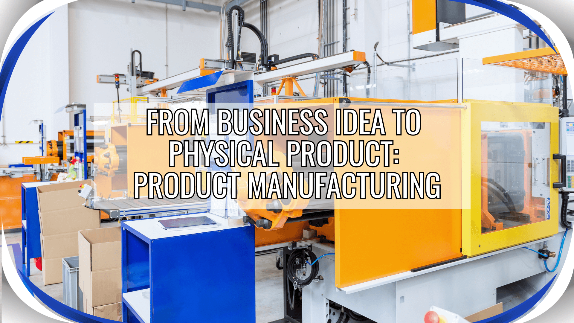 From Business Idea to Product Manufacturing & Moulding